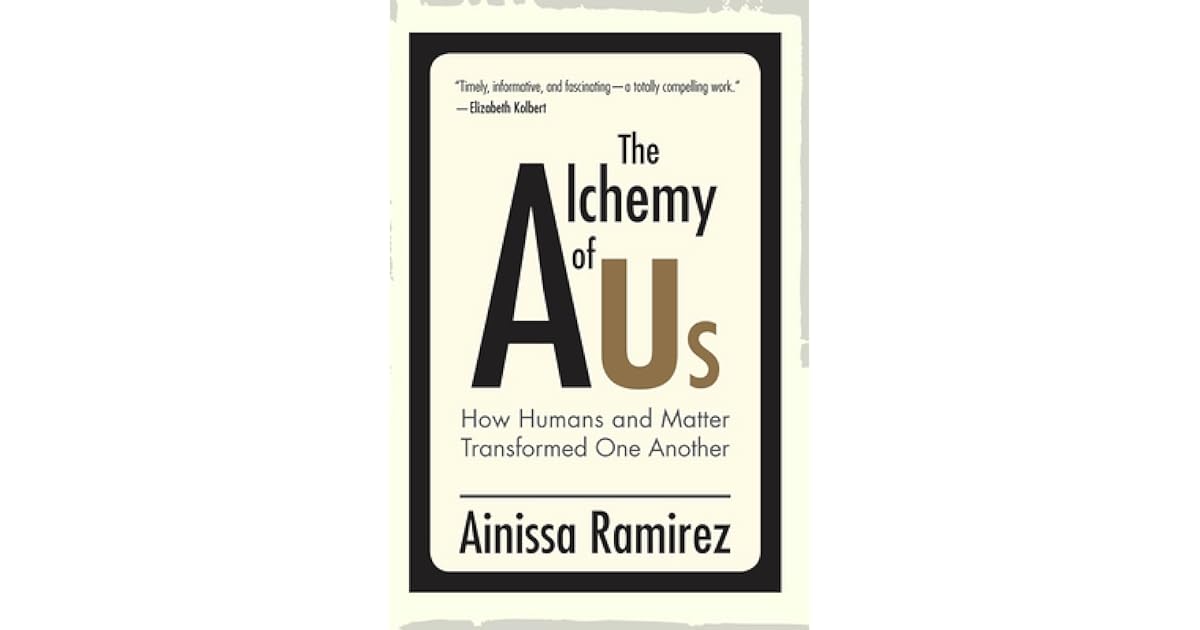 The Alchemy of Us: How Humans and Matter Transformed One Another by ...