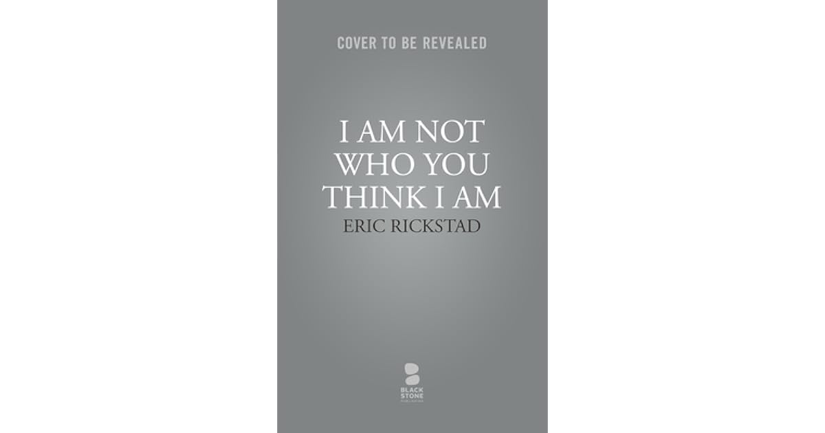 I Am Not Who You Think I Am by Eric Rickstad