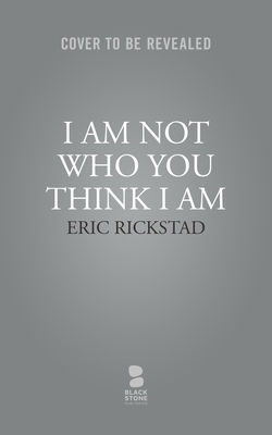 I Am Not Who You Think I Am by Eric Rickstad
