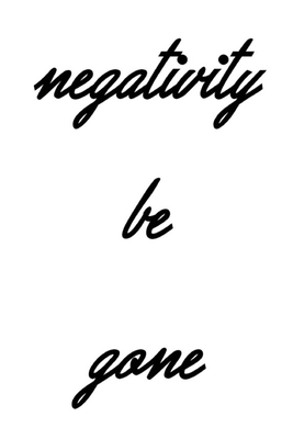 Negativity Be Gone: Journal For Women/Men/Boss/Coworkers/Colleagues/Students: 6x9 inches, 120 ...