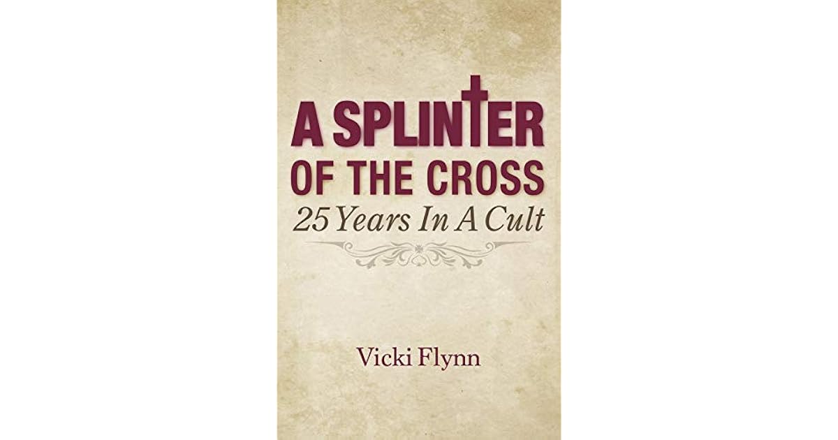 A Splinter of the Cross: 25 Years in a Cult by Vicki Flynn