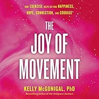 The Joy of Movement: How Exercise Helps Us Find Happiness, Hope ...