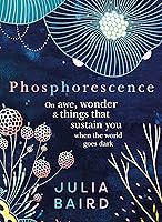 Phosphorescence: On Awe, Wonder and Things That Sustain You When the ...