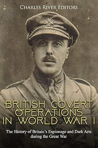 British Covert Operations in World War I: The History of Britain’s ...