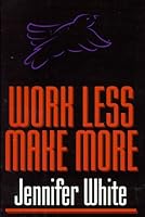 Work Less, Make More by Jennifer White