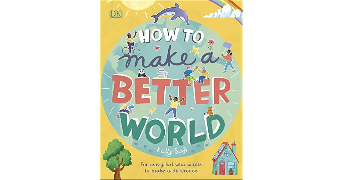 How to Make a Better World: For Every Kid Who Wants to Make a ...
