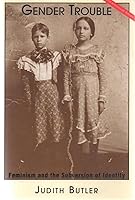 Gender Trouble: Feminism and the Subversion of Identity by Judith Butler