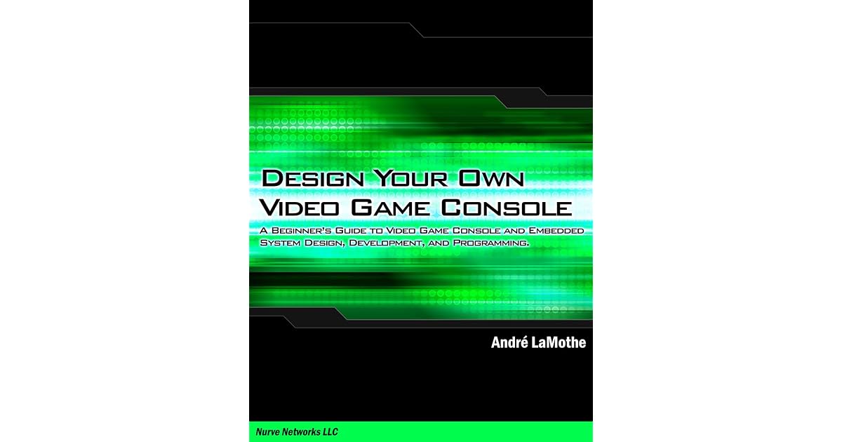 Design your own video game console by André LaMothe