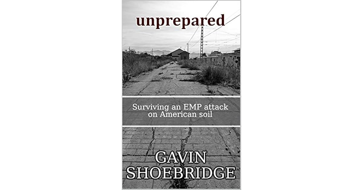 Unprepared: Surviving an EMP attack on American soil by Gavin Shoebridge