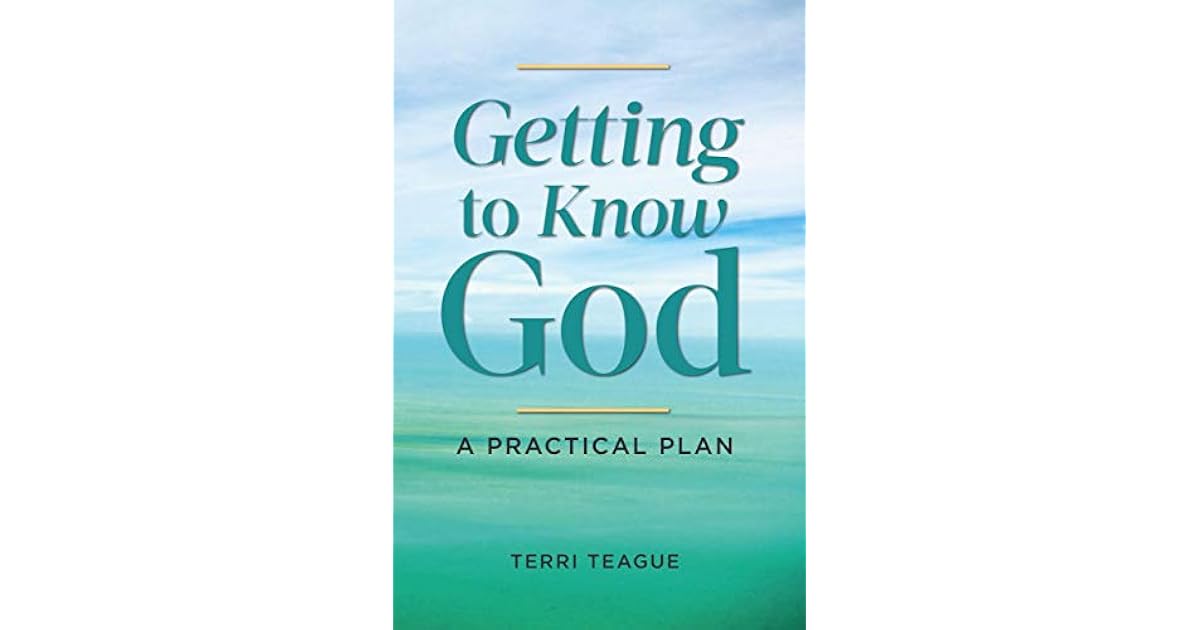 Getting to Know God: A Practical Plan by Terri Teague