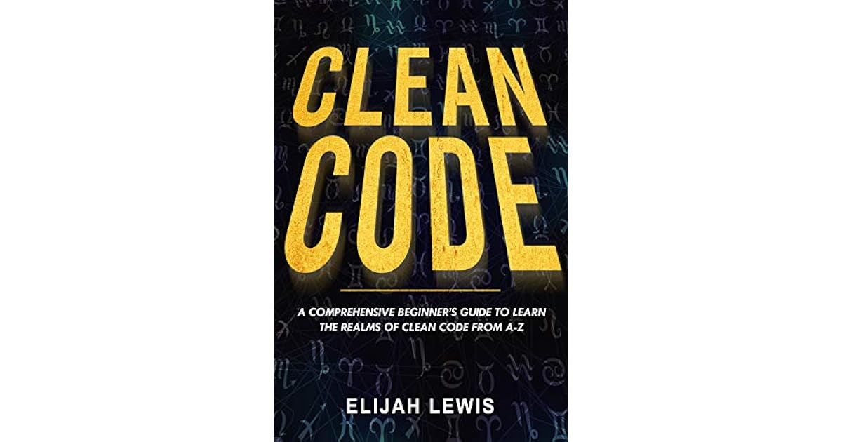 CLEAN CODE: A Comprehensive Beginner's Guide to Learn the Realms of ...