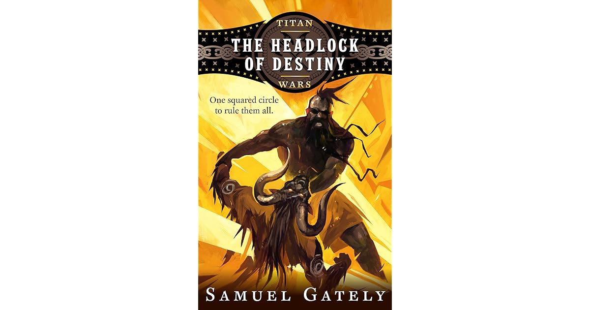 The Headlock of Destiny (Titan Wars #1) by Samuel Gately