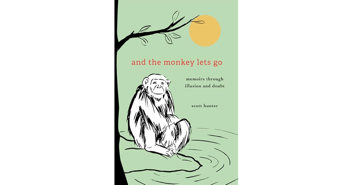 And the Monkey Lets Go by Scott J. Hunter