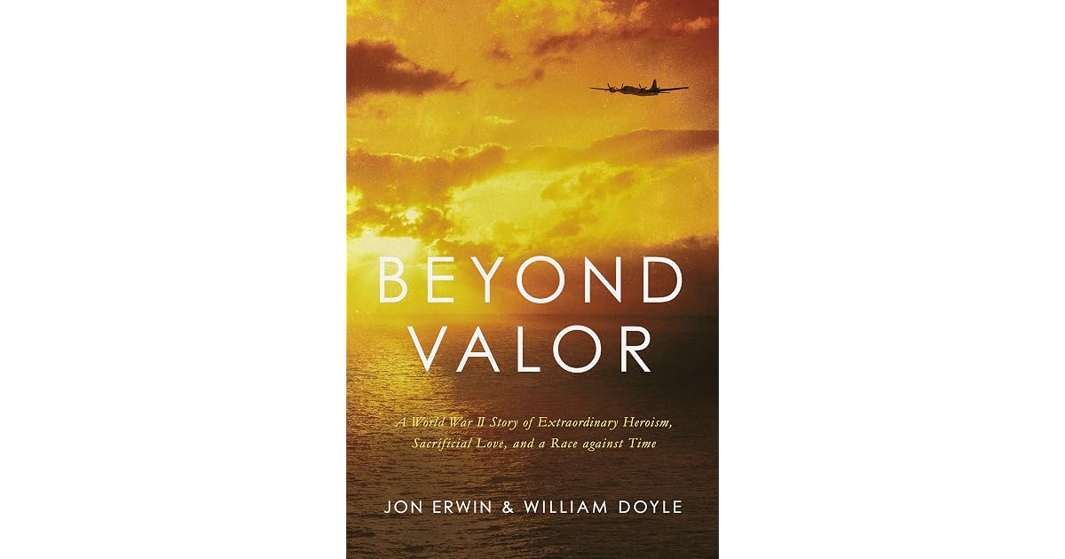 Beyond Valor: A World War II Story of Extraordinary Heroism ...