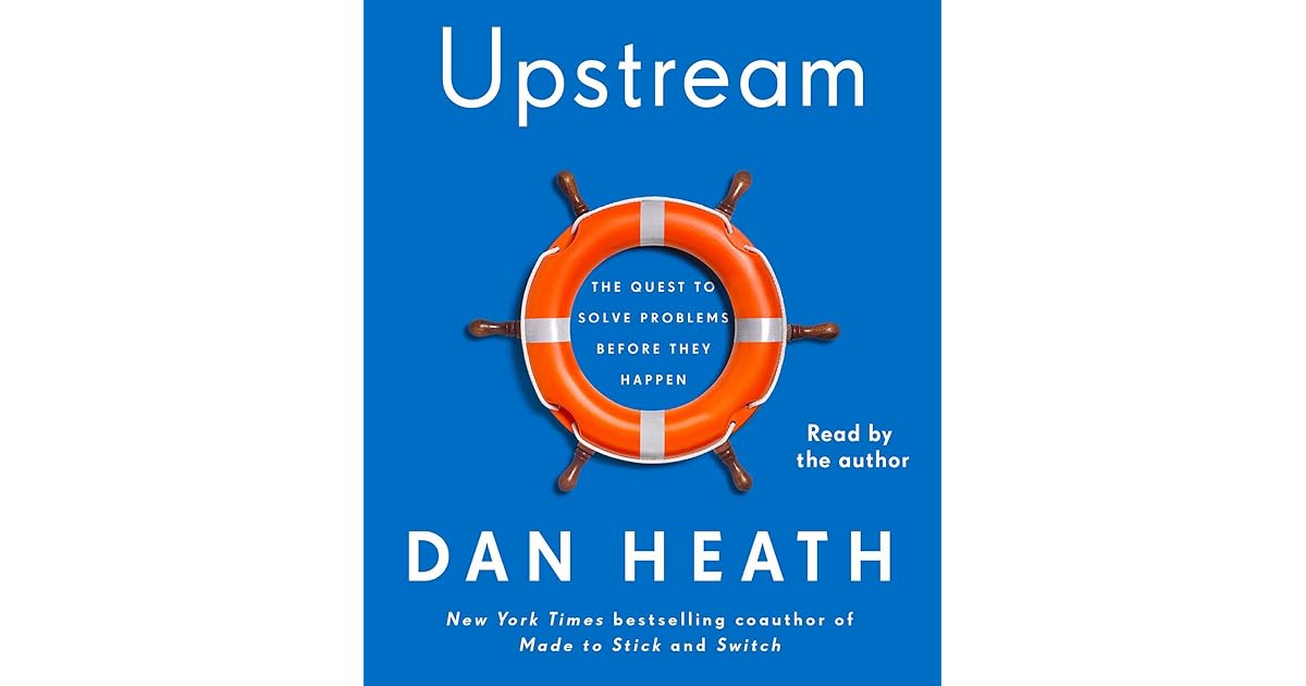 Upstream: The Quest to Stop Problems Before They Happen by Dan Heath