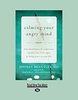 Calming Your Angry Mind: How Mindfulness and Compassion Can Free You ...