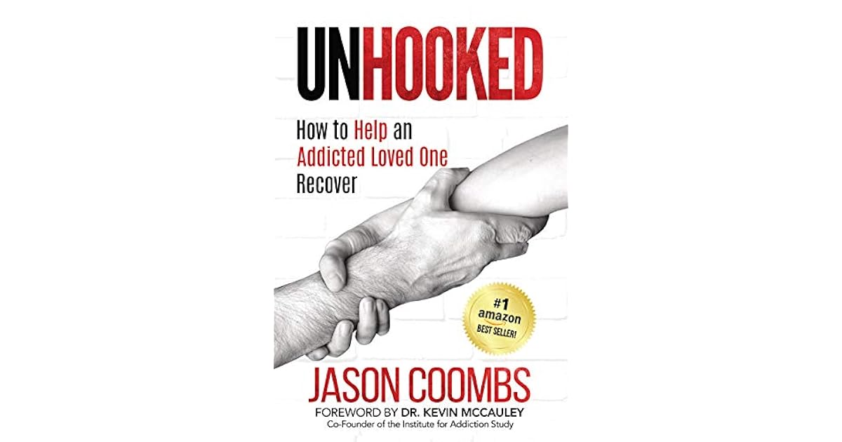 Unhooked: How to Help An Addicted Loved One Recover by Jason Coombs