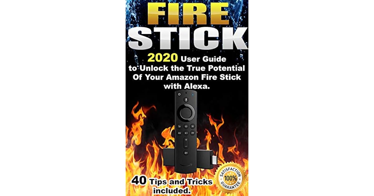 Fire Stick: 2020 User Guide to Unlock the True Potential Of Your Amazon Fire Stick with Alexa ...