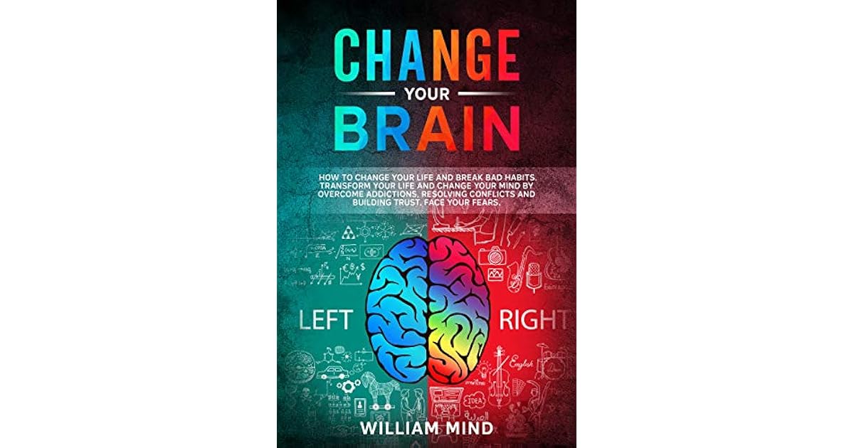 Change Your Brain: How to Change Your Life and Break Bad Habits ...