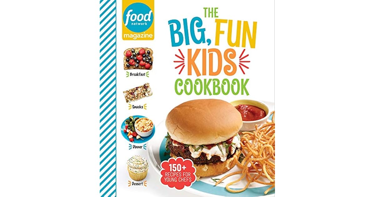 Food Network Magazine The Big, Fun Kids Cookbook: 150+ Recipes for ...