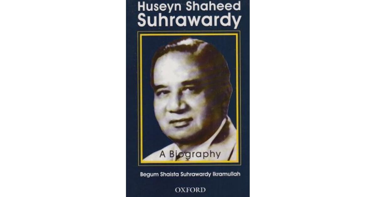 Huseyn Shaheed Suhrawardy: A Biography by Shaista Suhrawardy Ikramullah