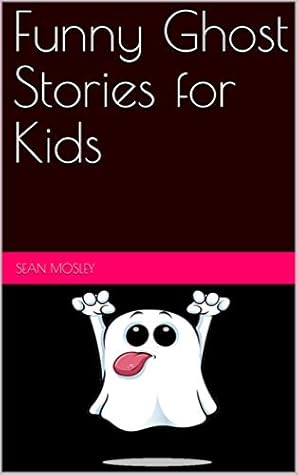 Funny Ghost Stories for Kids by Sean Mosley