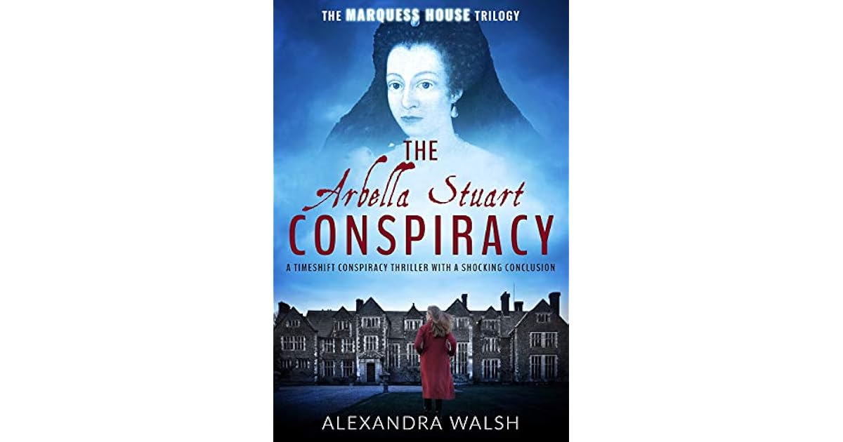 The Arbella Stuart Conspiracy by Alexandra Walsh
