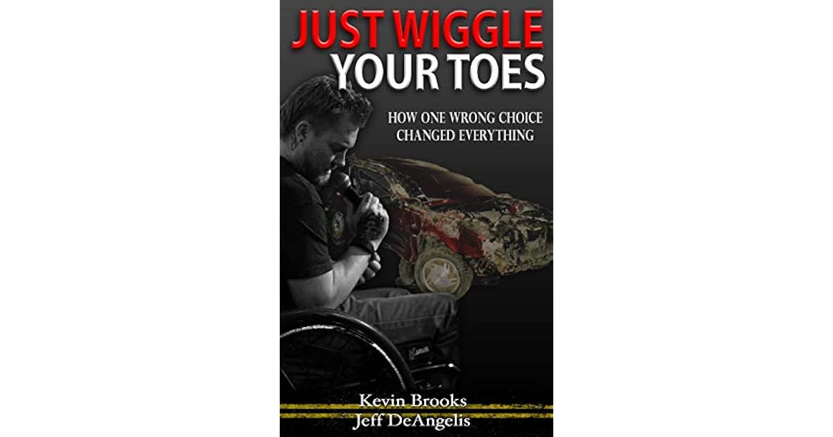 Just Wiggle Your Toes: How One Wrong Choice Changed Everything by Kevin ...