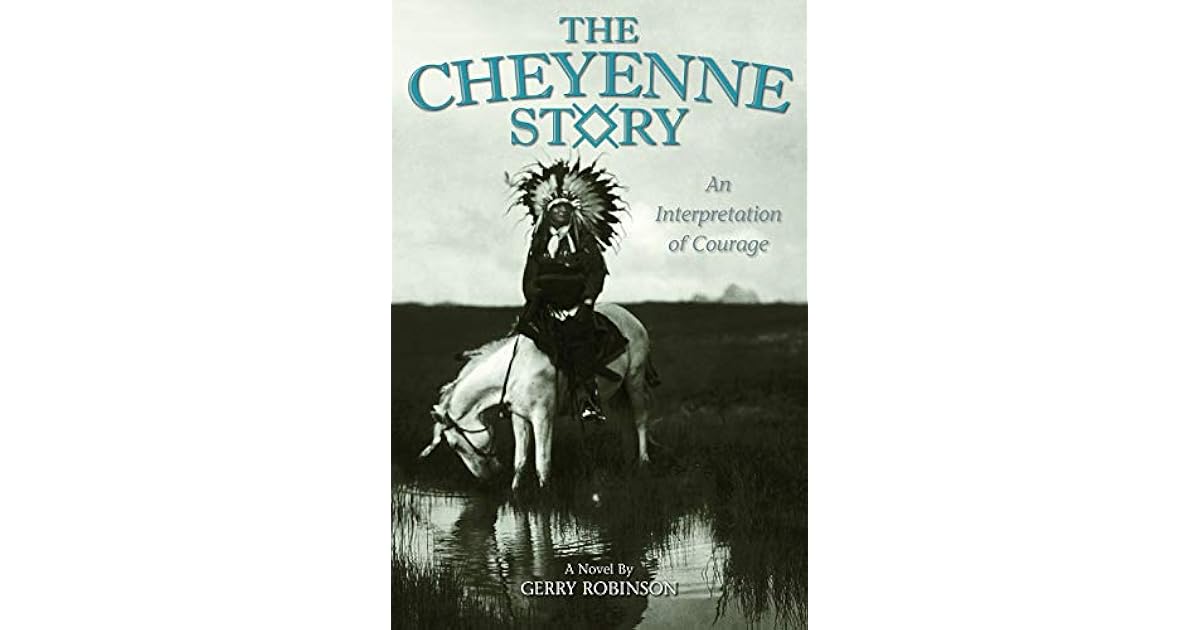 The Cheyenne Story: An Interpretation of Courage by Gerry Robinson