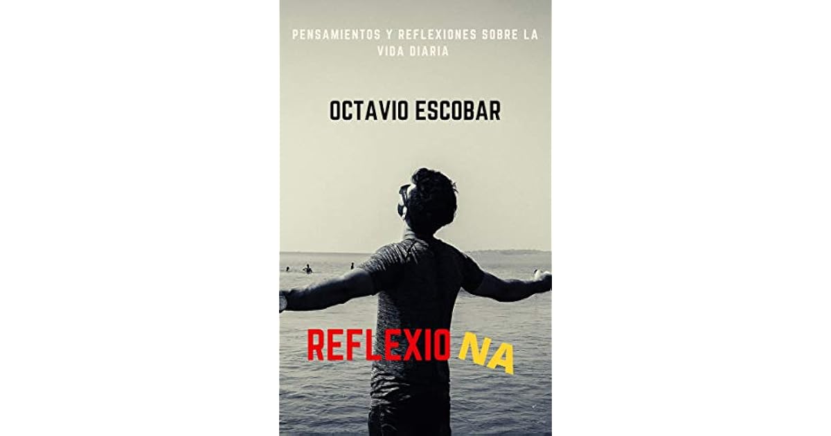 REFLEXIONA: Pensamientos y reflexiones sobre la vida diaria by Octavio ...