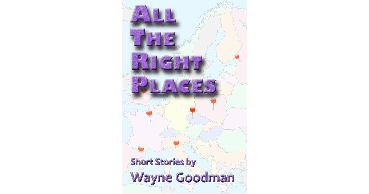 All the Right Places: Short Stories by Wayne Goodman by Wayne Goodman