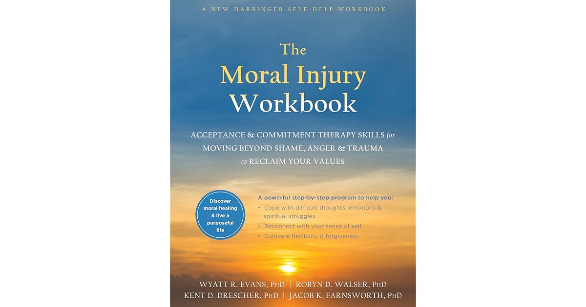 The Moral Injury Workbook: Acceptance and Commitment Therapy Skills for ...