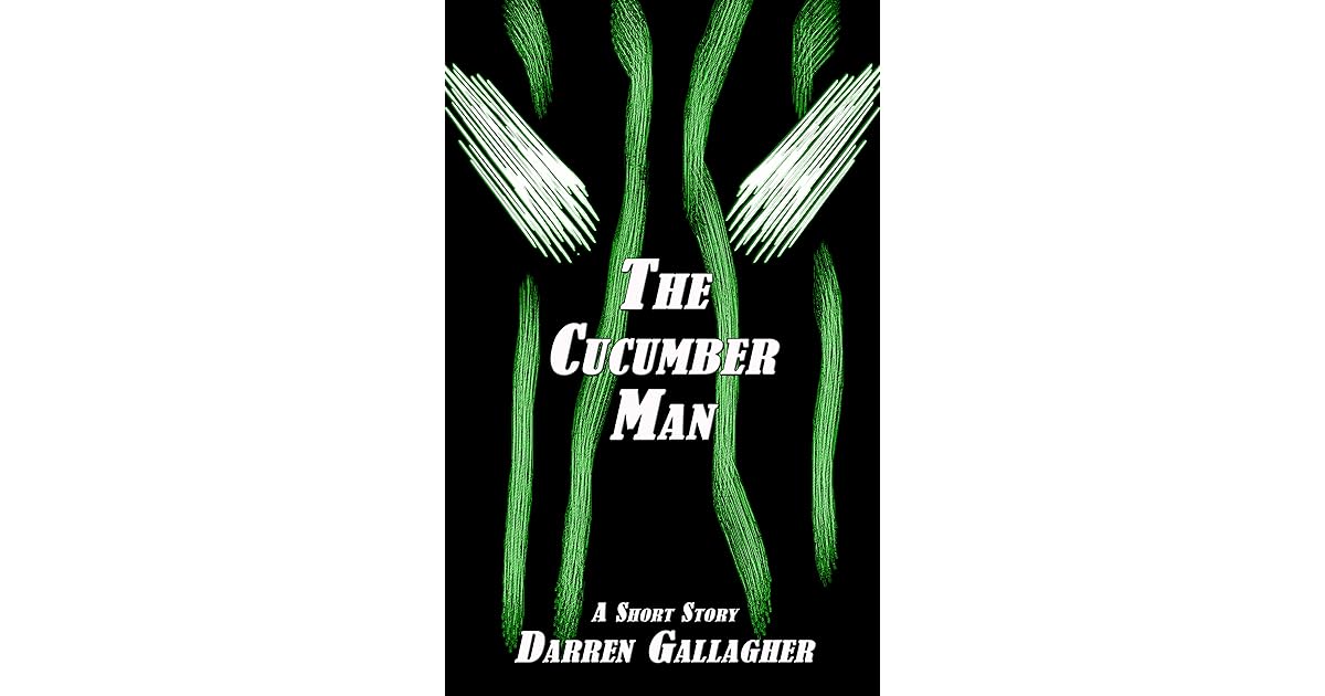 The Cucumber Man: A Short Story by Darren Gallagher