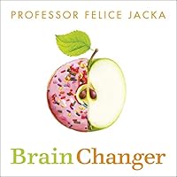 Brain Changer: The Good Mental Health Diet by Felice Jacka