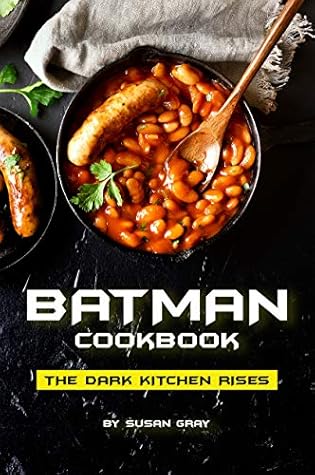 Batman Cookbook: The Dark Kitchen Rises by Susan Gray