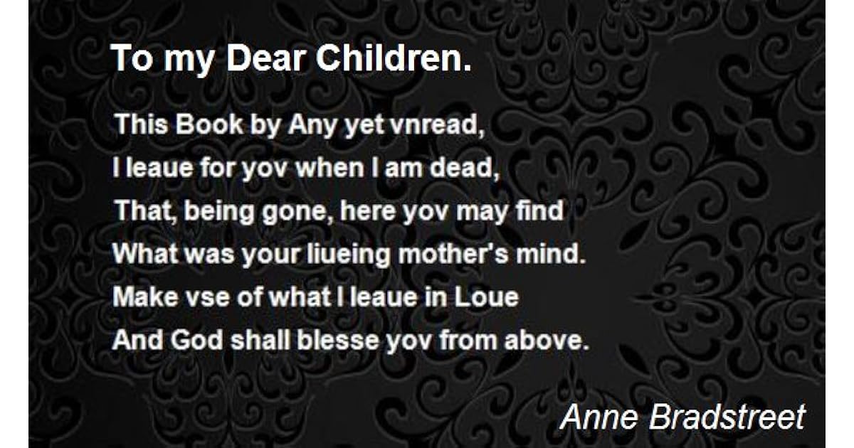 To My Dear Children by Anne Bradstreet