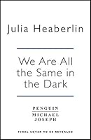 We Are All the Same in the Dark by Julia Heaberlin