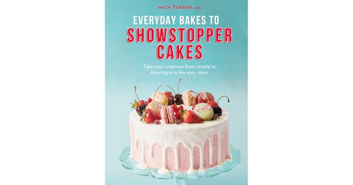 Everyday Bakes to Showstopper Cakes by Mich Turner