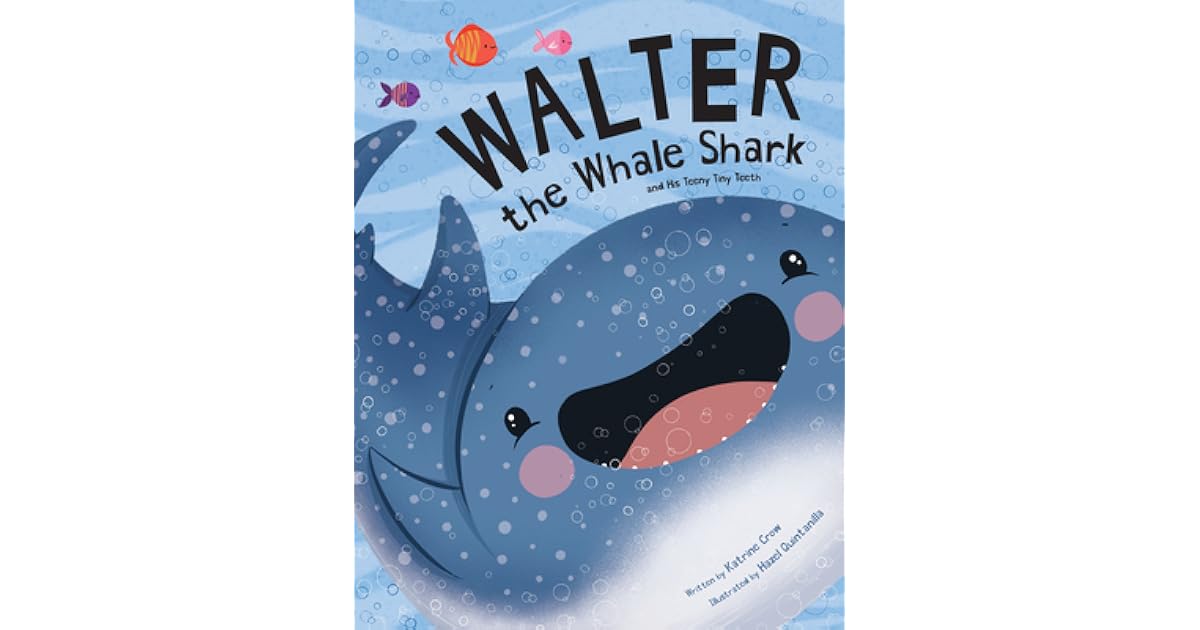 Walter the Whale Shark: And His Teeny Tiny Teeth by Katrine Crow