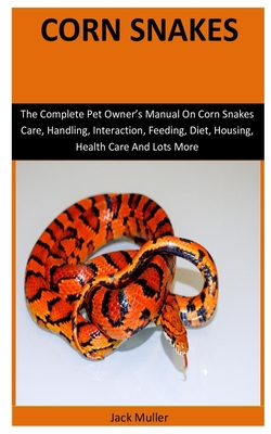 Corn Snakes: The Complete pet owner's manual on Corn Snakes care ...