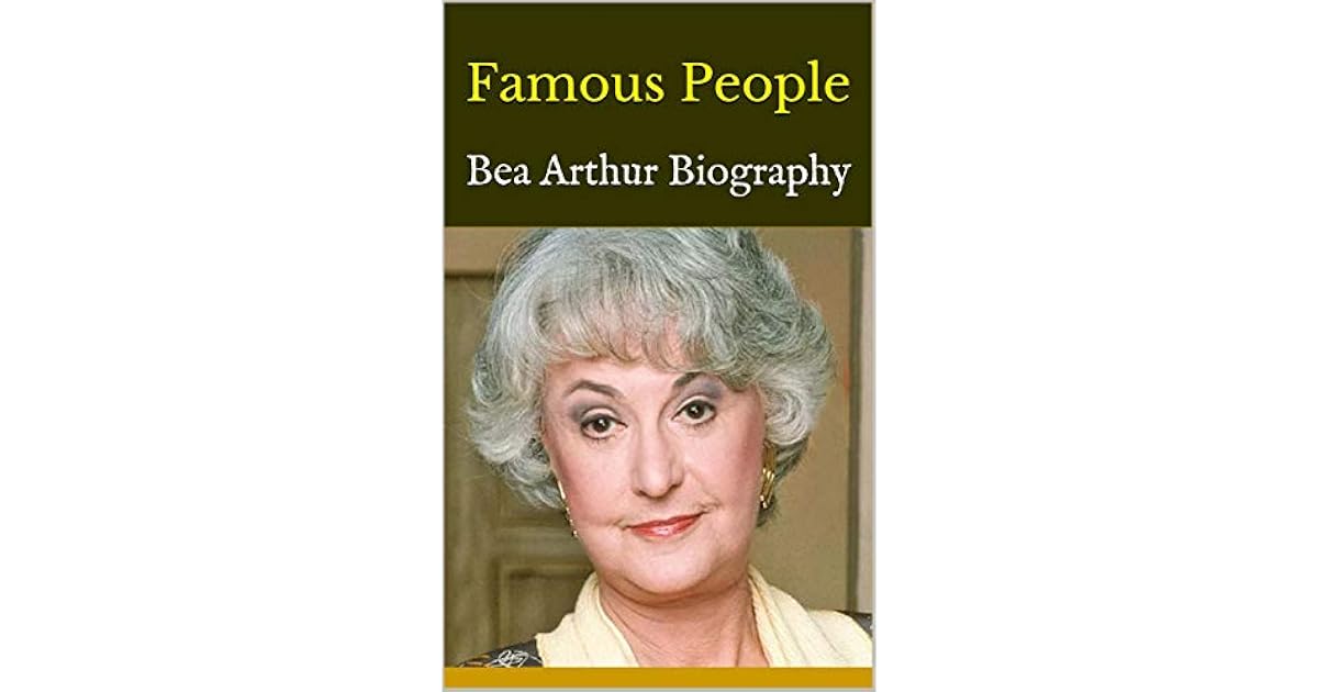 Famous People: Bea Arthur Biography by Farah