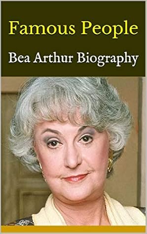 Famous People: Bea Arthur Biography by Farah