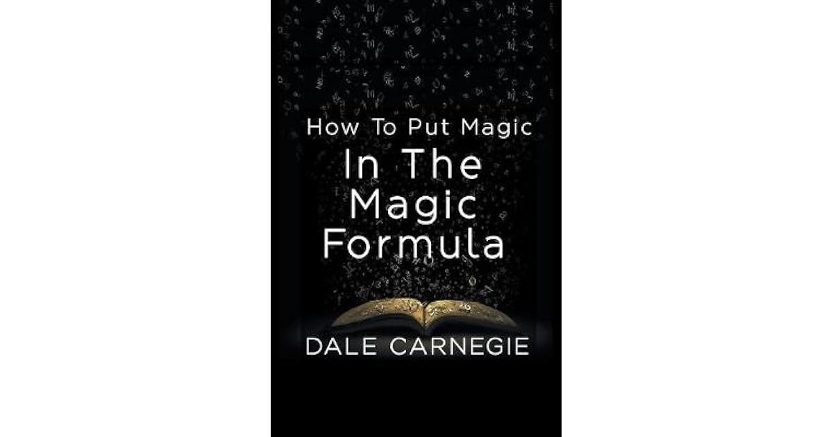 How To Put Magic In The Magic Formula by Dale Carnegie