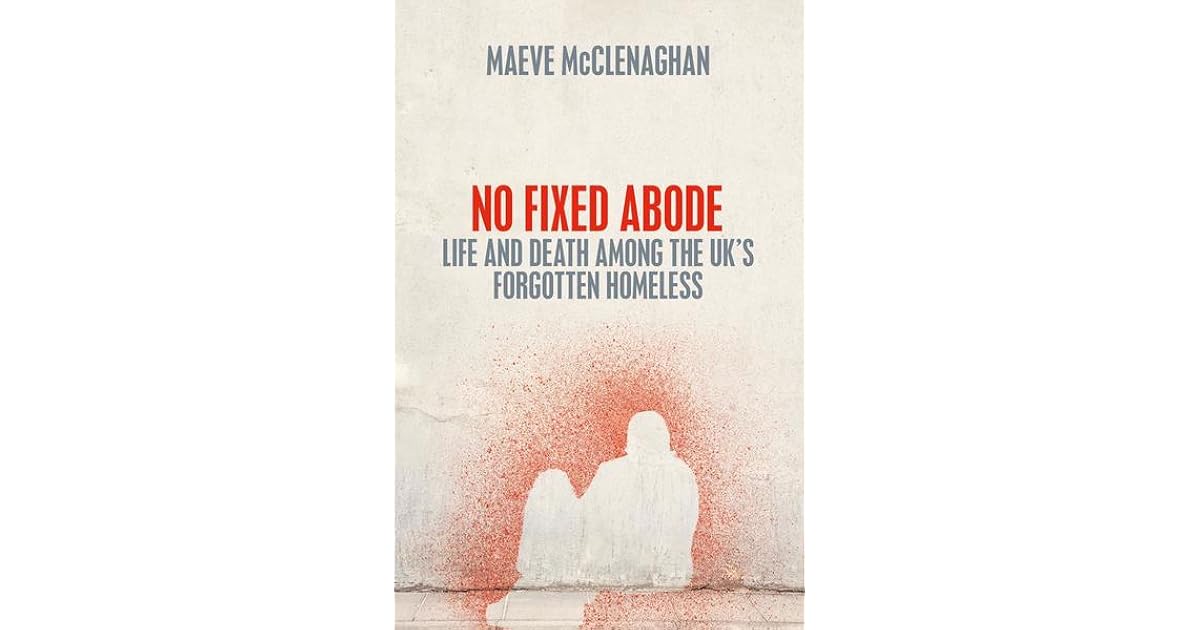 No Fixed Abode: Life and Death Among the UK's Forgotten Homeless by ...