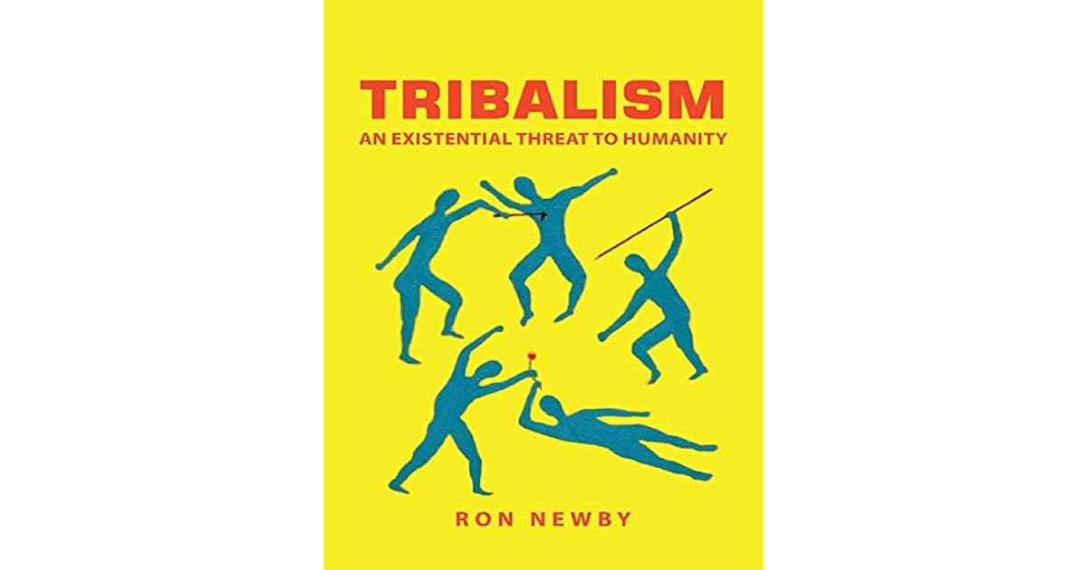 Tribalism: An Existential Threat to Humanity by Ron Newby