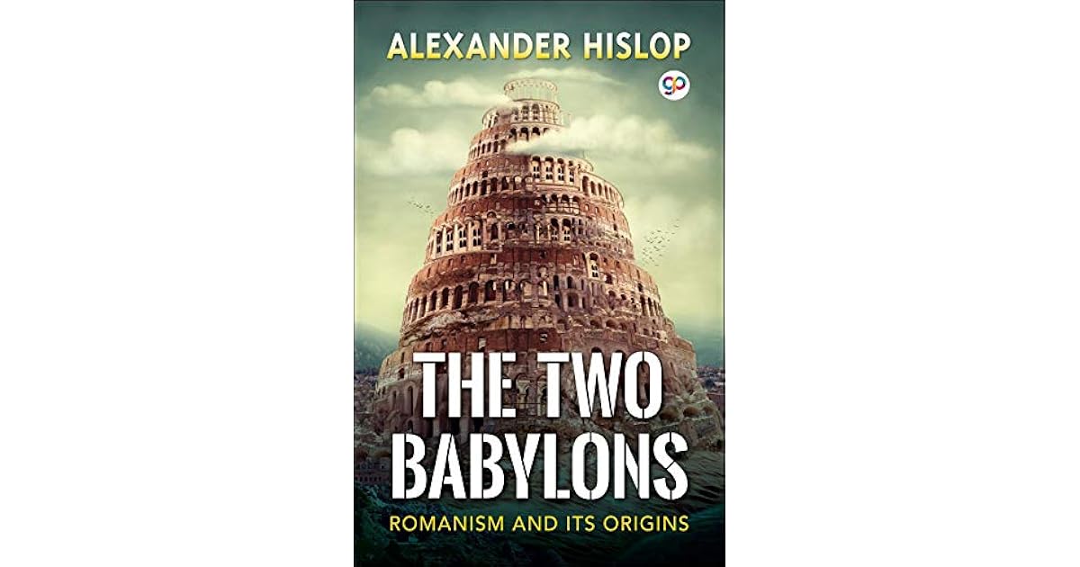 The Two Babylons: Romanism and its Origins by Alexander Hislop