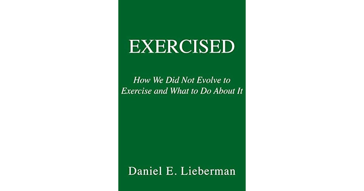 Exercised: How We Did Not Evolve to Exercise and What to Do About It by ...