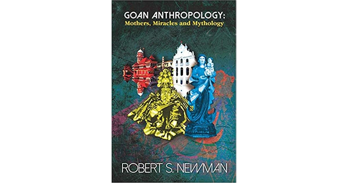 Goan Anthropology: Mothers, Miracles and Mythology by Robert S. Newman