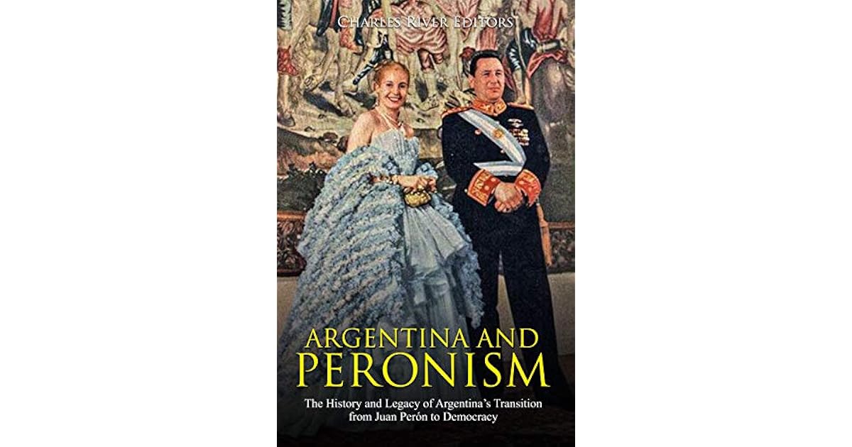 Argentina and Peronism: The History and Legacy of Argentina’s ...