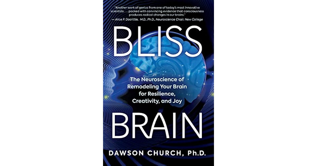 Bliss Brain: The Neuroscience of Remodeling Your Brain for Resilience, Creativity, and Joy by ...